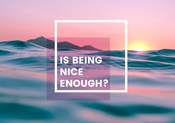 Is Being Nice Enough? – Growing 4 Life
