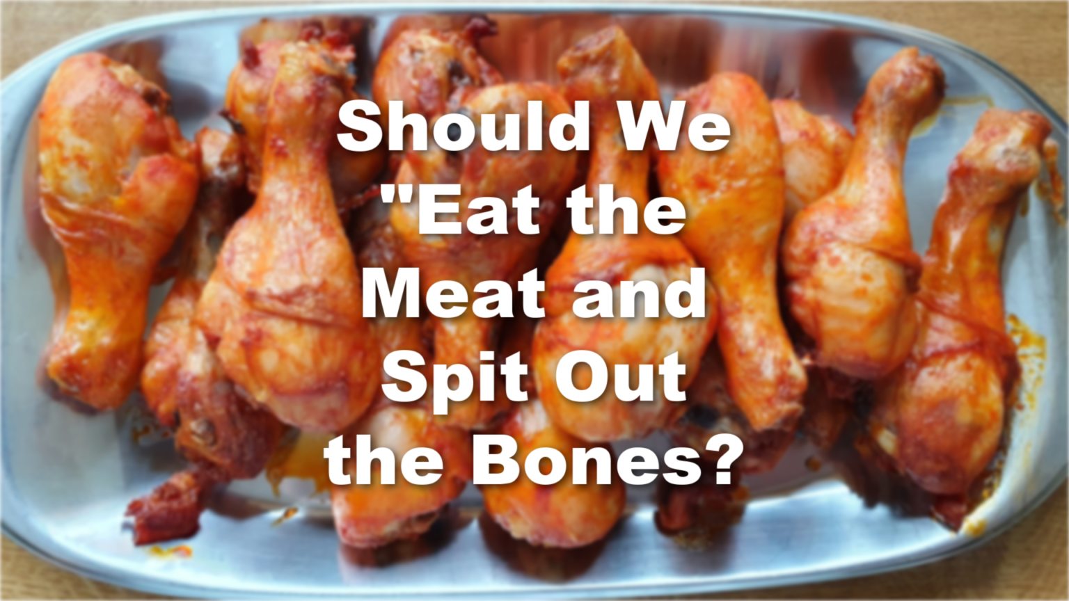 Should We “Eat the Meat and Spit Out the Bones”? – Growing 4 Life