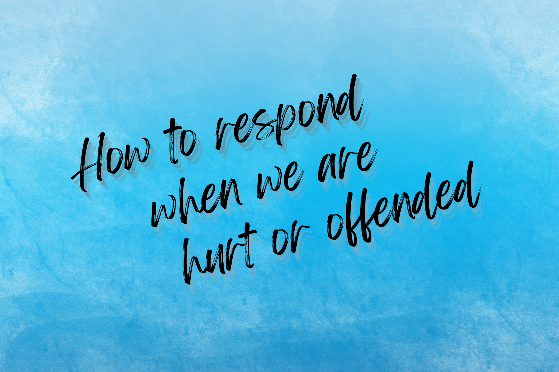How to Respond When We are Hurt or Offended – Growing 4 Life
