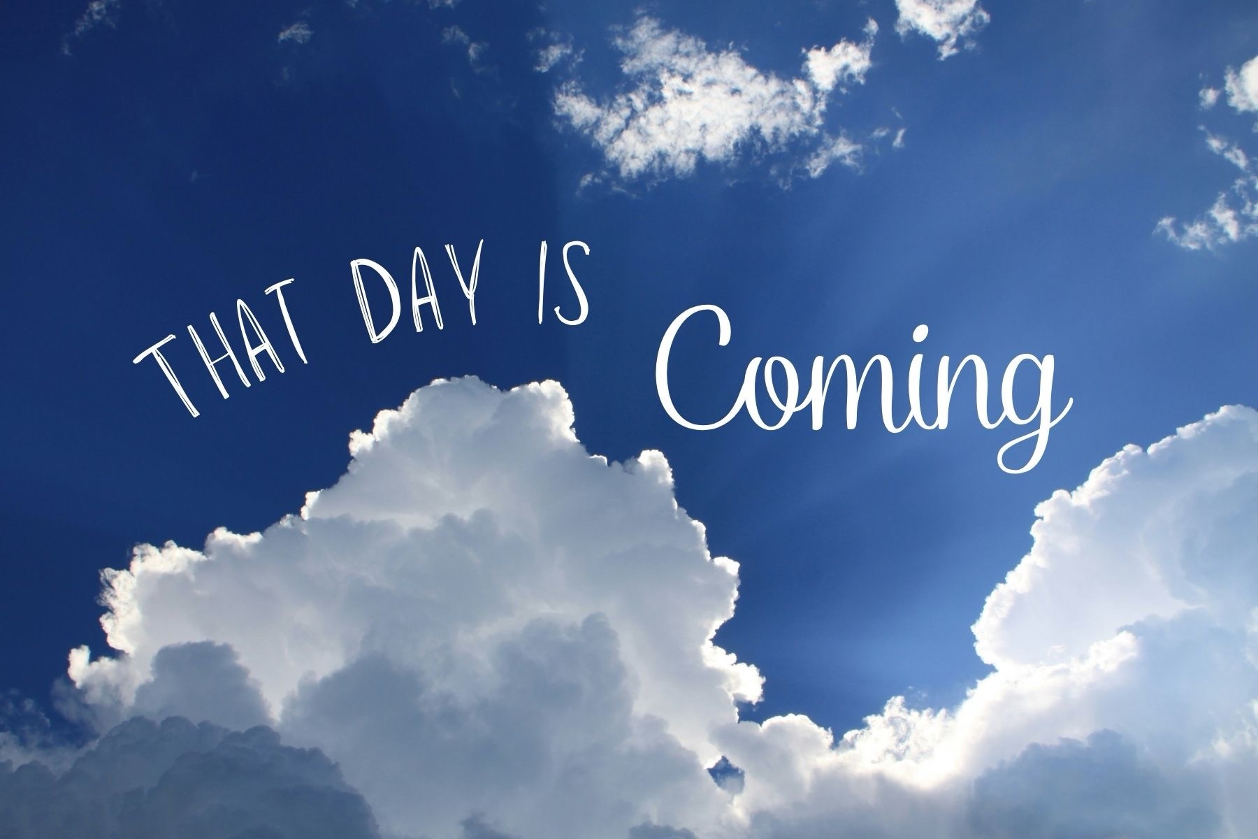 That Day Is Coming – Growing 4 Life