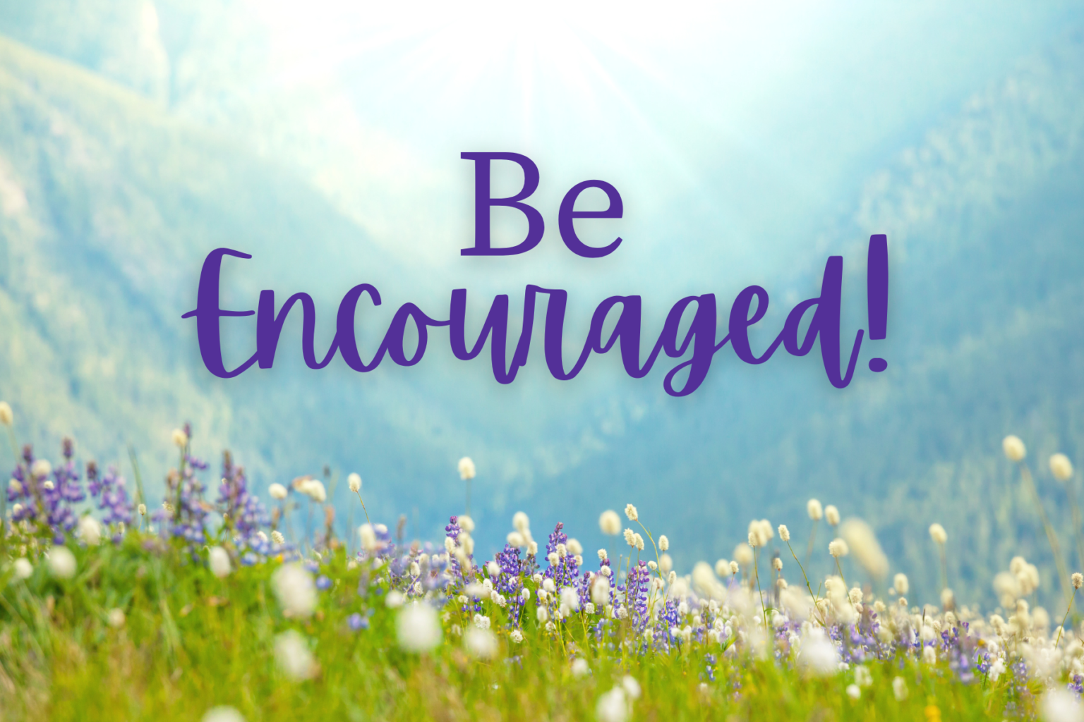 Be Encouraged! – Growing 4 Life